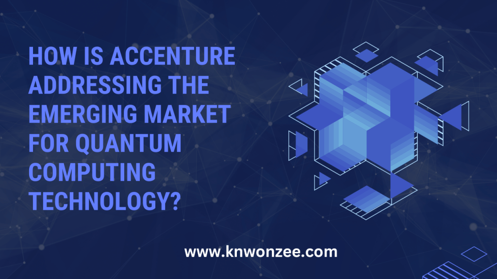 How Is Accenture Addressing The Emerging Market For Quantum Computing Technology?