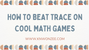 How To Beat Trace On Cool Math Games [A Comprehensive Guide 2024]