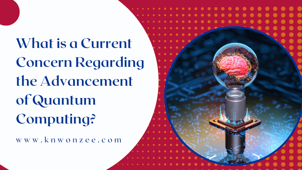 What Is A Current Concern Regarding The Advancement Of Quantum Computing?